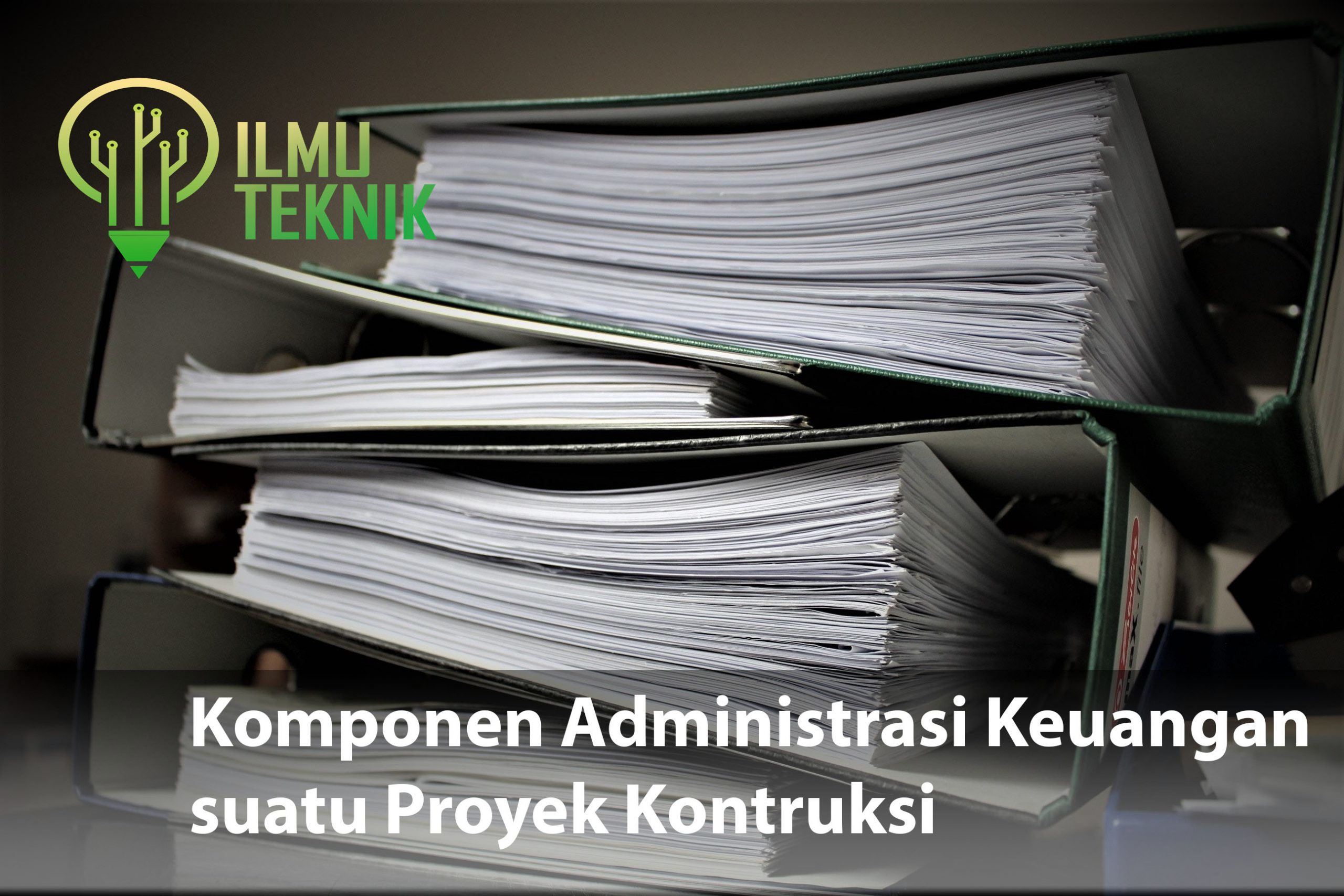 Komponen Administrasi Keuangan suatu Proyek Kontruksi – ilmuteknik.id